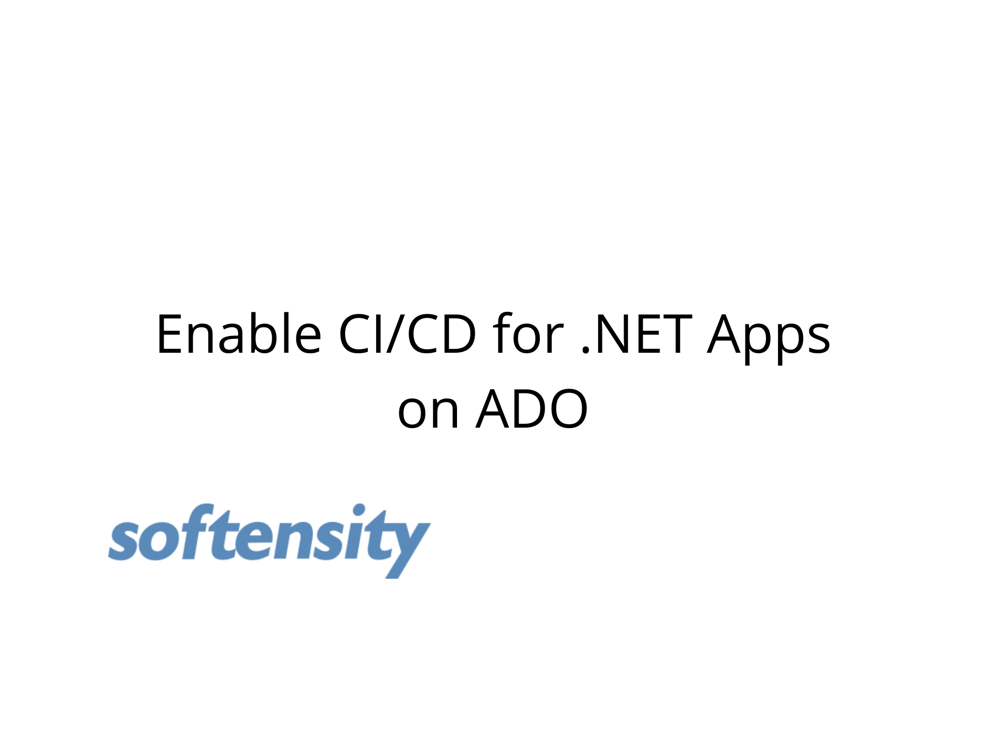 Enable CICD for .NET Apps on ADO - Softensity Enable CICD for .NET Apps on ADO - Softensity